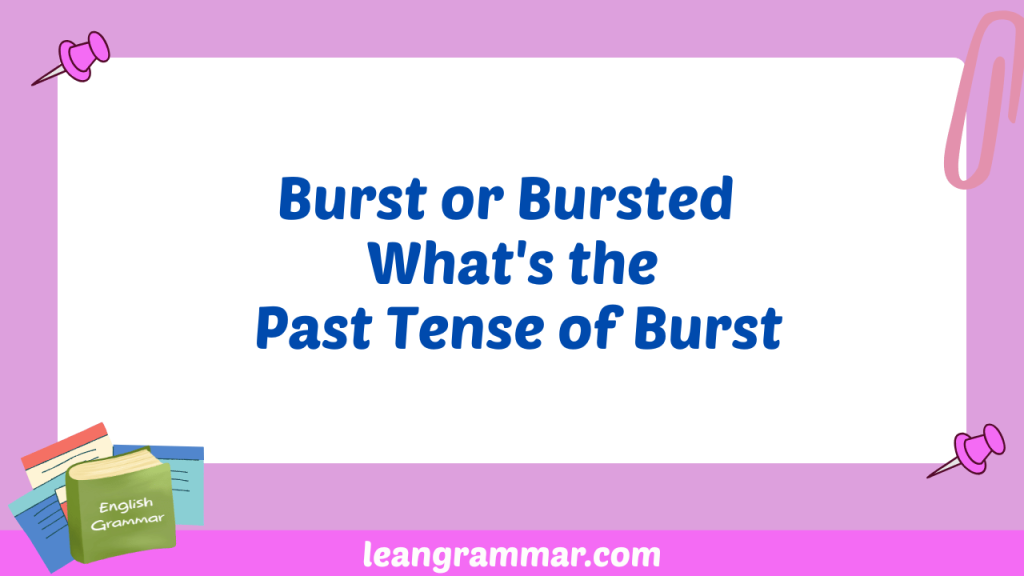 Burst or Bursted: Mastering the Past Tense of "Burst"