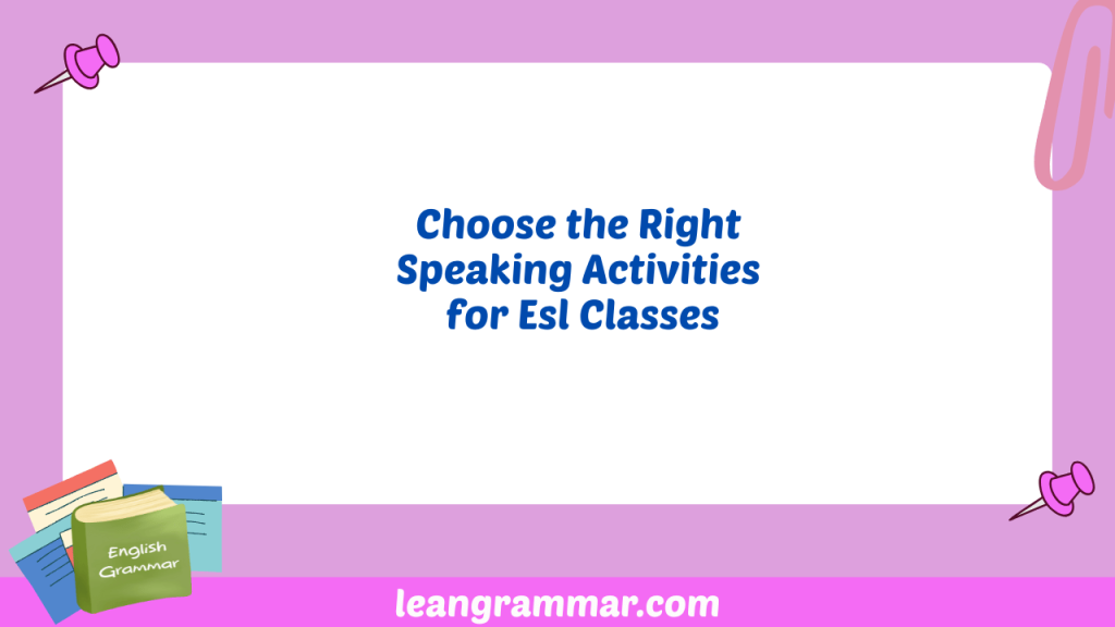 ESL Speaking Activities: Choosing the Right Ones