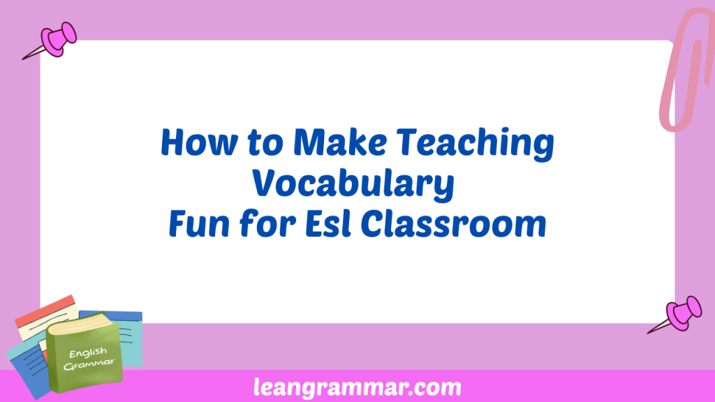 Making Vocabulary Fun: Engaging ESL Classroom Strategies