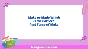 Make or Made: Mastering the Past Tense of 'Make' in English