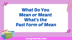 What Do You Mean or Meant? Understanding the Past Tense of 'Mean'