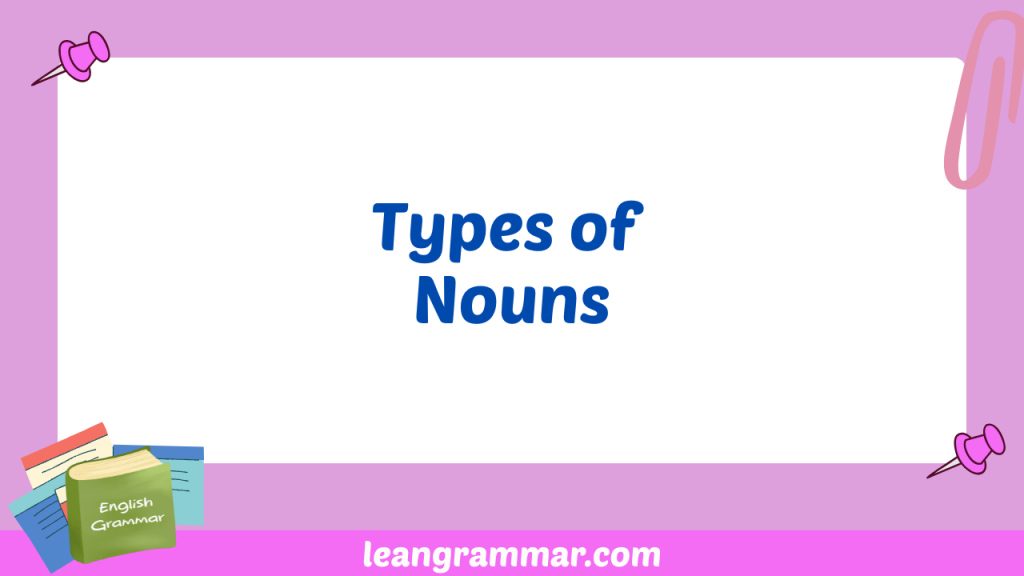 Mastering Nouns: A Comprehensive Guide to Types of Nouns